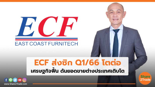 ECF ส่งซิก Q1/66 โตต่อ เศรษฐกิจฟื้น ดันยอดขายต่างประเทศเติบโต | Share2Trade